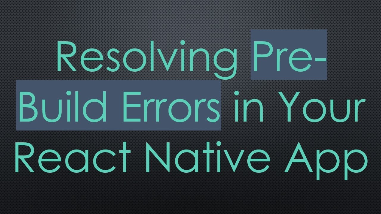 Resolving Pre-Build Errors in Your React Native App