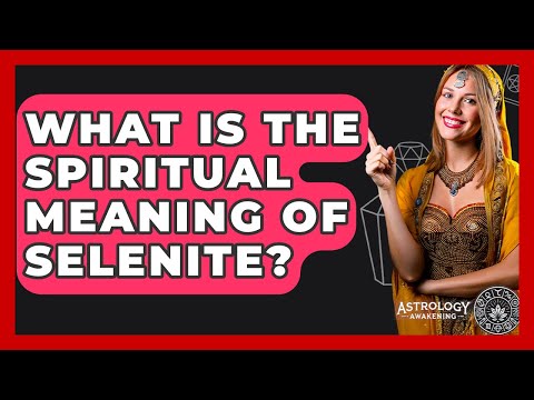What Is The Spiritual Meaning Of Selenite? - Astrology Awakening