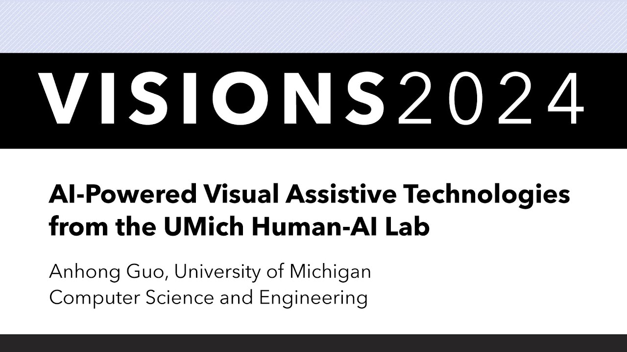 VISIONS 2024 | AI-powered Visual Assistive Technologies from the UMich Human-AI Lab