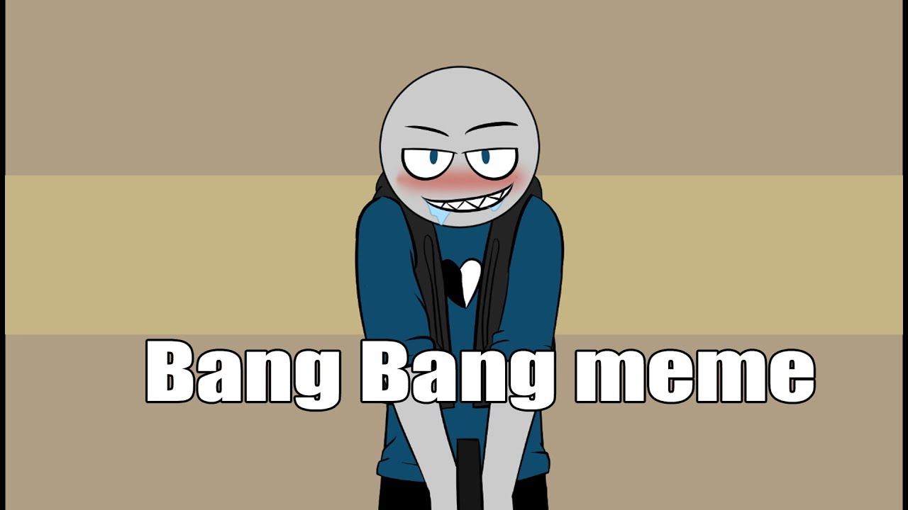 Bang Bang meme - Your Boyfriend | Animation