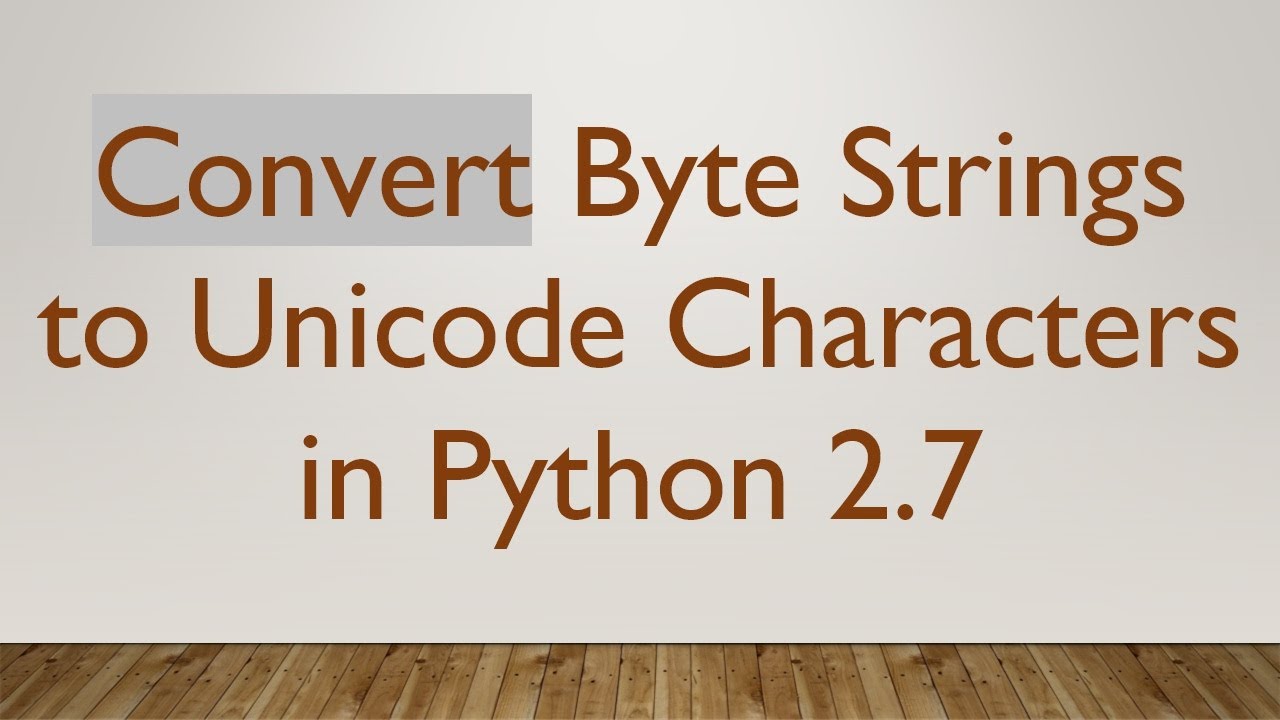 Convert Byte Strings to Unicode Characters in Python 2.7