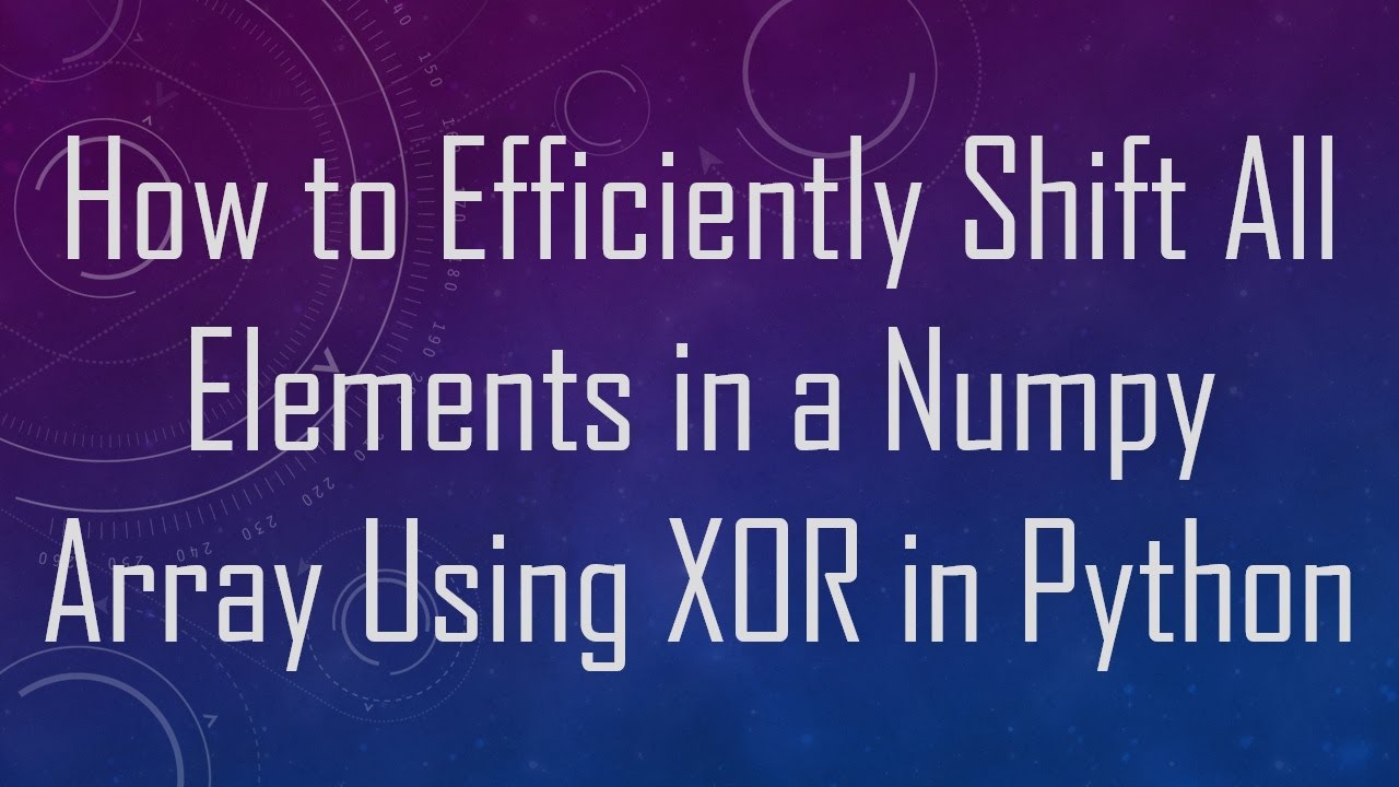 How to Efficiently Shift All Elements in a Numpy Array Using XOR in Python