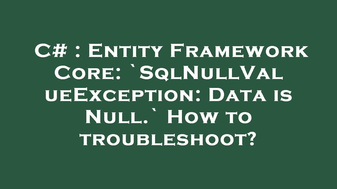 C# : Entity Framework Core: `SqlNullValueException: Data is Null.` How to troubleshoot?
