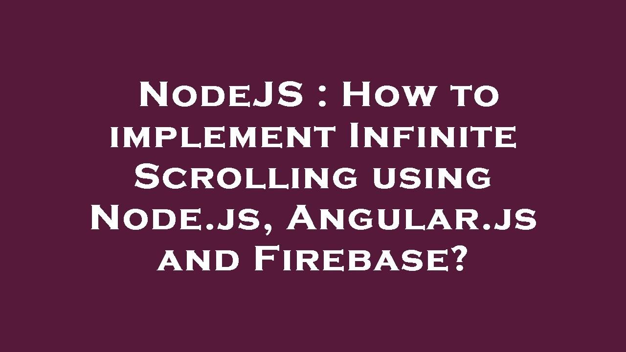 NodeJS : How to implement Infinite Scrolling using Node.js, Angular.js and Firebase?