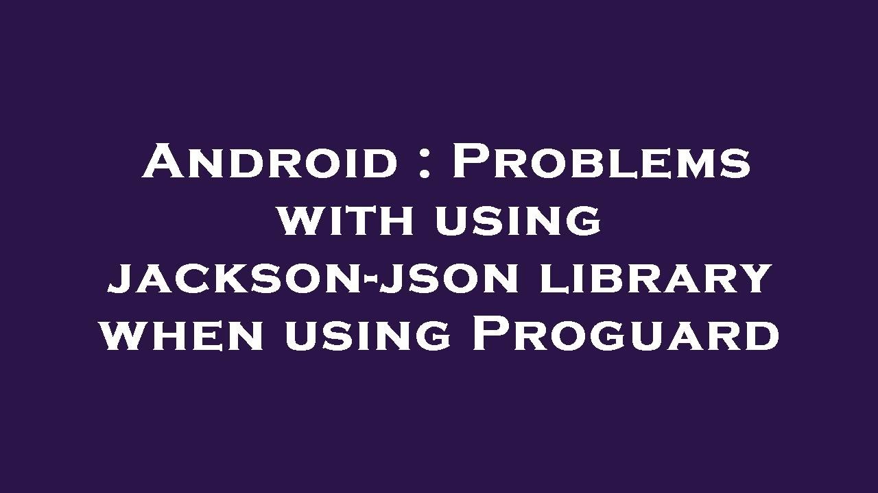 Android : Problems with using jackson-json library when using Proguard