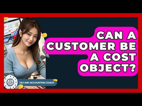 Can A Customer Be A Cost Object? - Tax and Accounting Coach