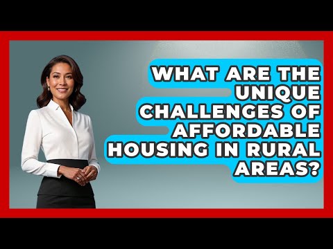 What Are The Unique Challenges Of Affordable Housing In Rural Areas? - Child Welfare Network