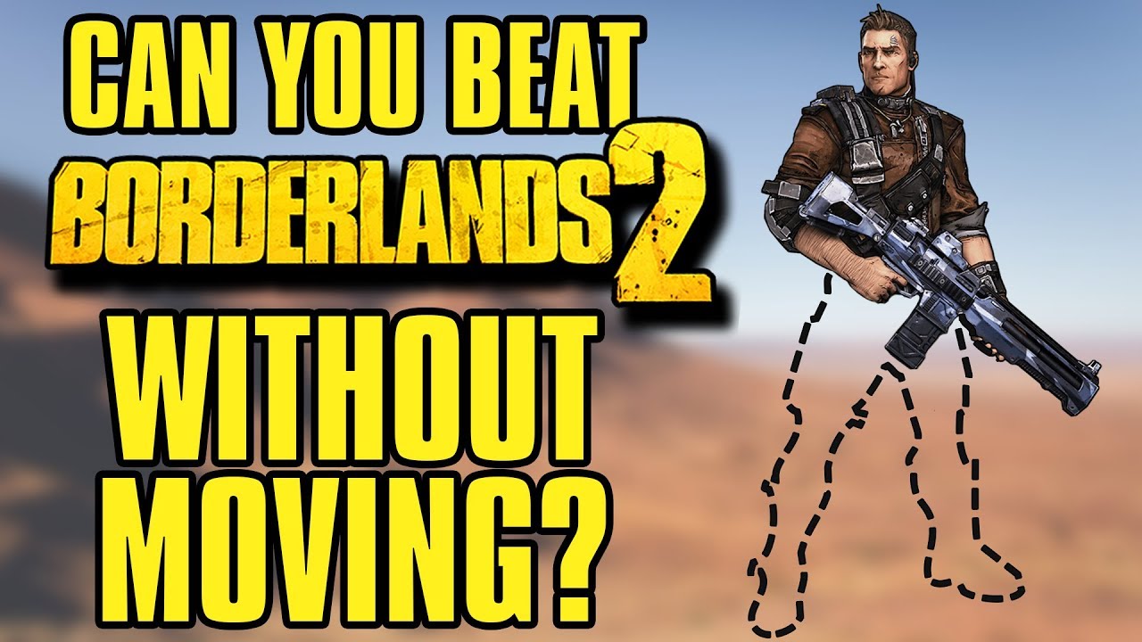 Can You Beat Borderlands 2 Without Moving?