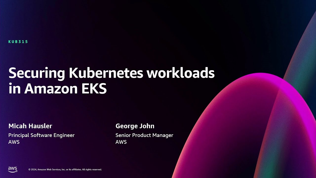 AWS re:Invent 2024 - Securing Kubernetes workloads in Amazon EKS (KUB315)