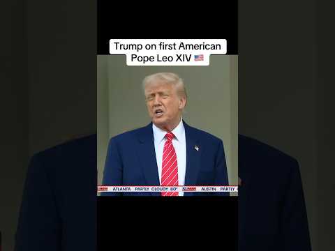 Trump on new Pope Leo XIV, first American pope