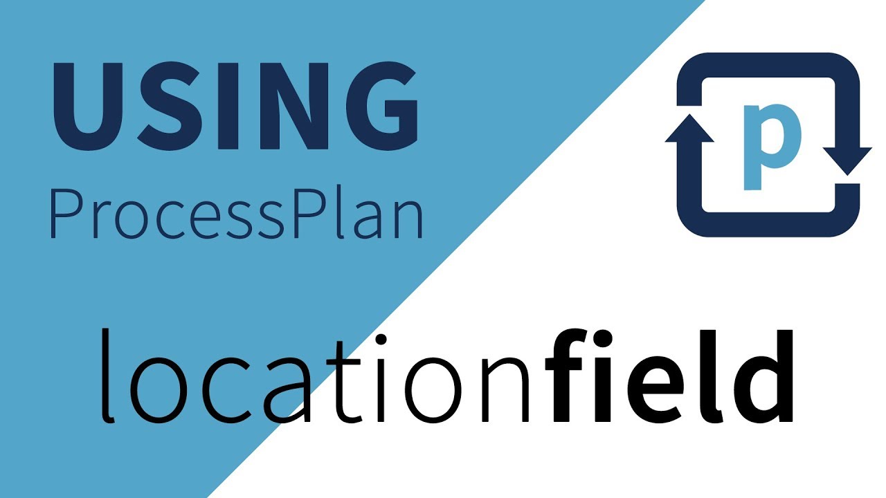 Using ProcessPlan: Location Field