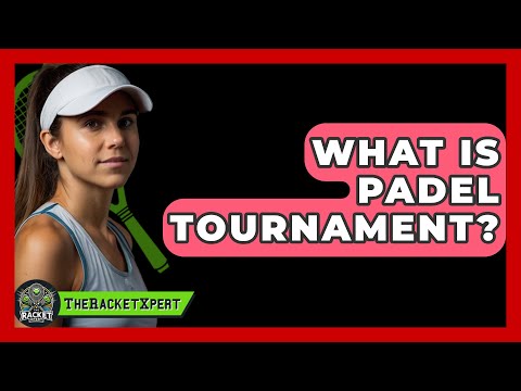 What Is Padel Tournament? - The Racket Xpert