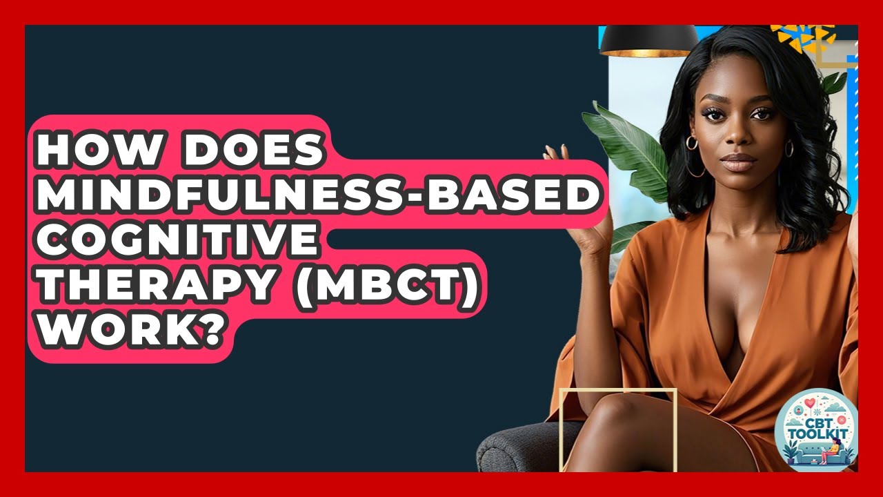 How Does Mindfulness-Based Cognitive Therapy (MBCT) Work? - CBT Toolkit