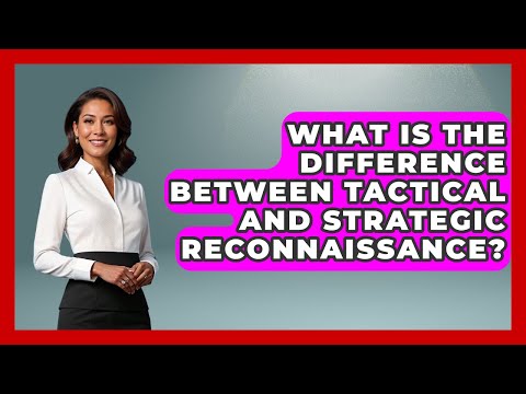 What Is The Difference Between Tactical And Strategic Reconnaissance? - Tactical Warfare Experts