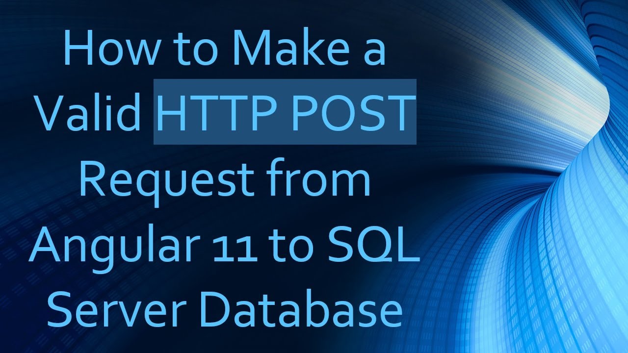 How to Make a Valid HTTP POST Request from Angular 11 to SQL Server Database
