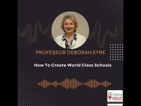 How To Create World Class Schools With Professor Deborah Eyre