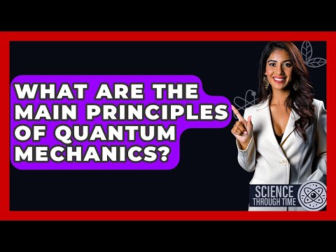 What Are The Main Principles Of Quantum Mechanics? - Science Through Time