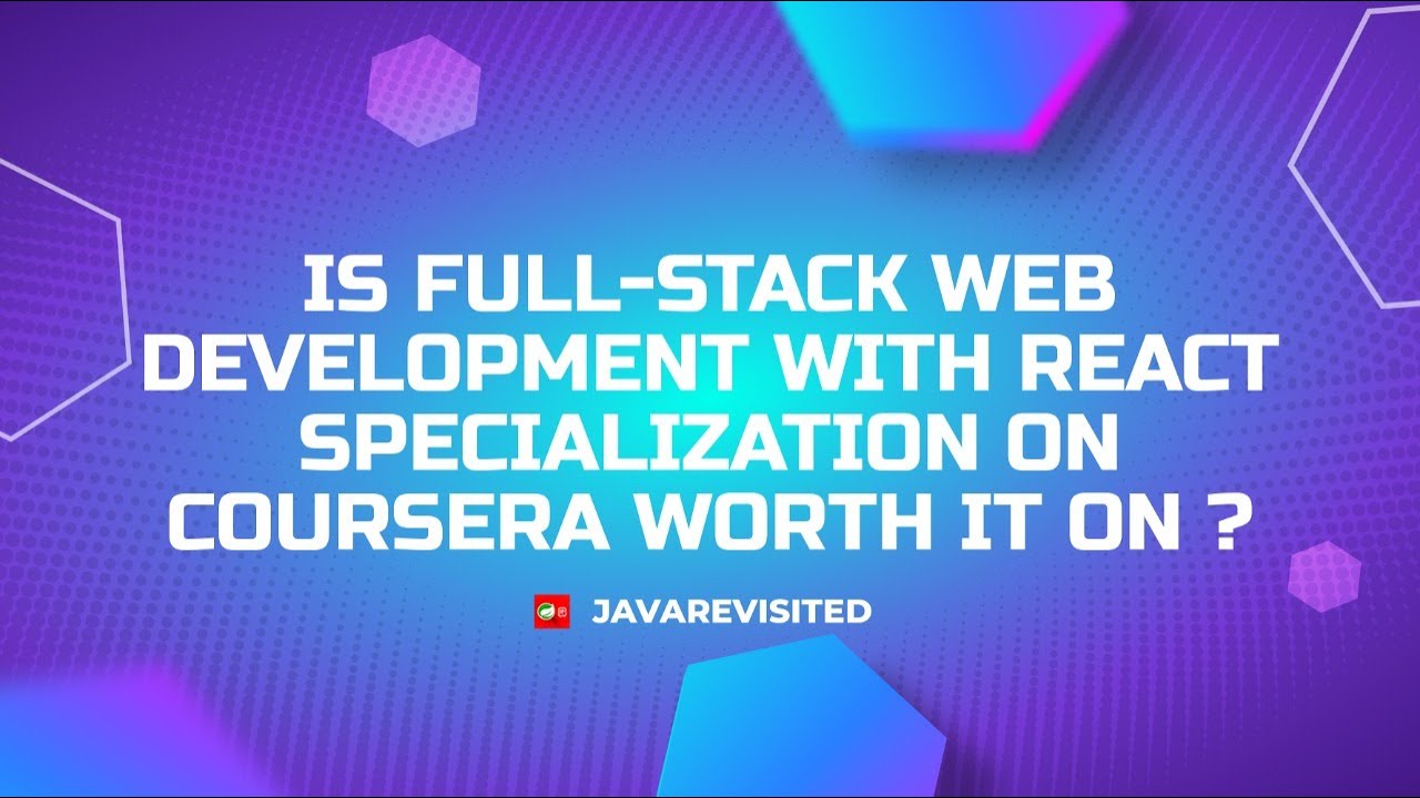 Is Full-Stack Web development With React Specialization On Coursera Worth It?