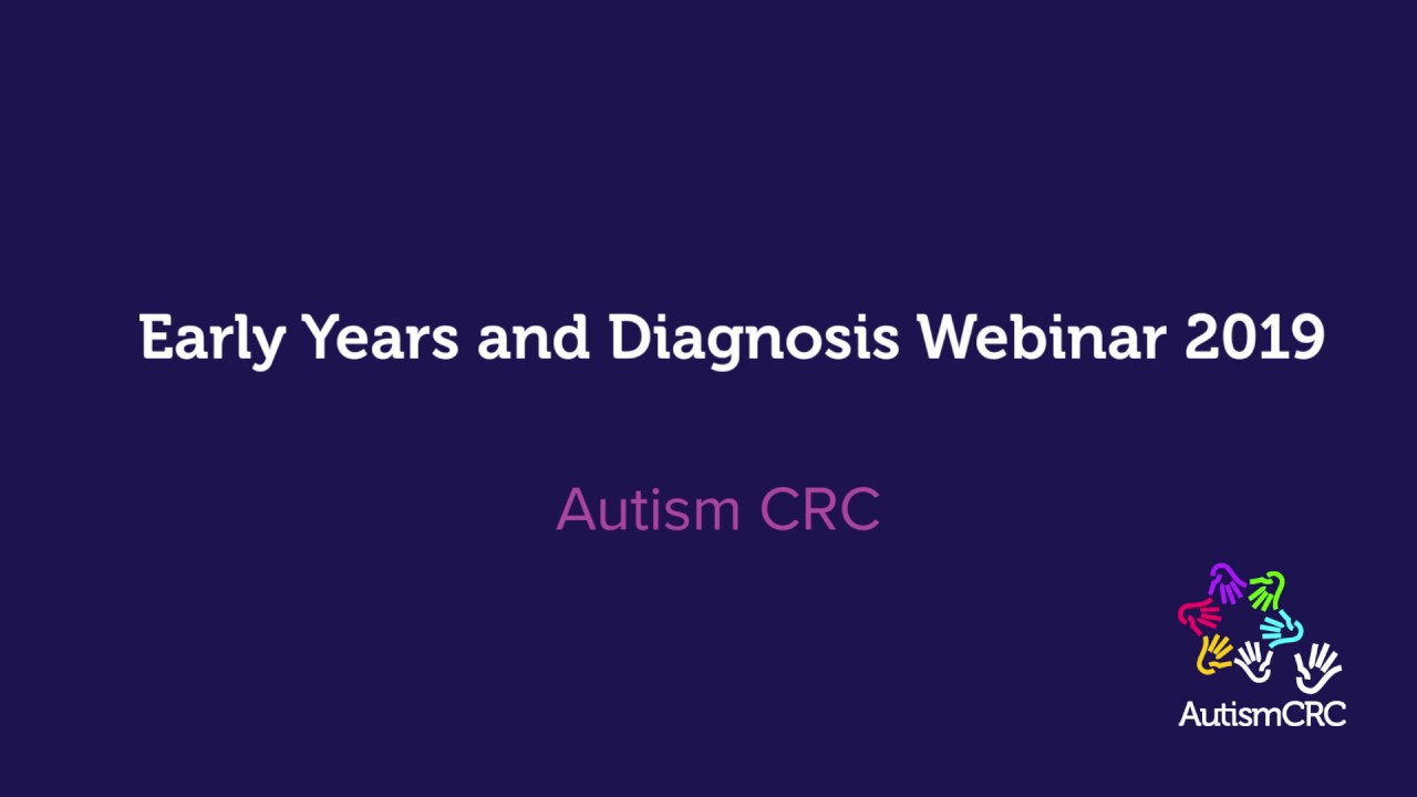 Early Years and Diagnosis Webinar 2019 - Autism CRC