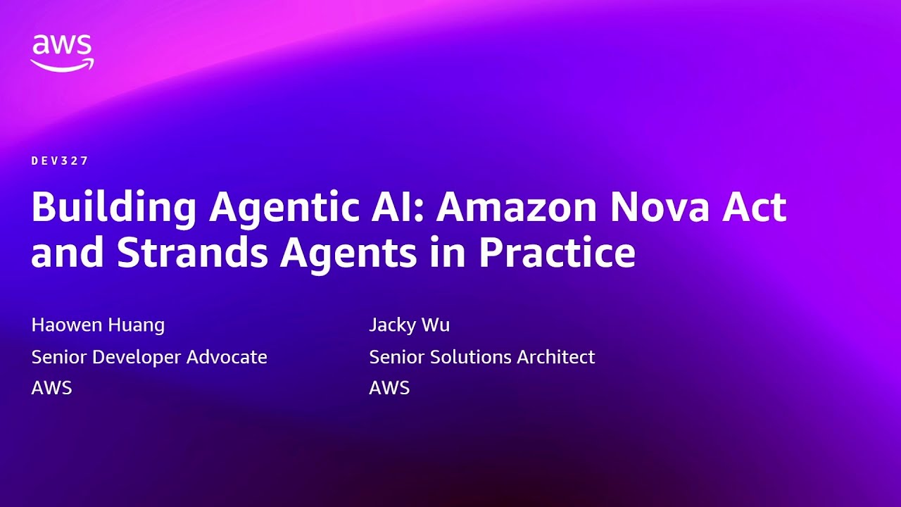 AWS re:Invent 2025 - Building Agentic AI: Amazon Nova Act and Strands Agents in Practice (DEV327)