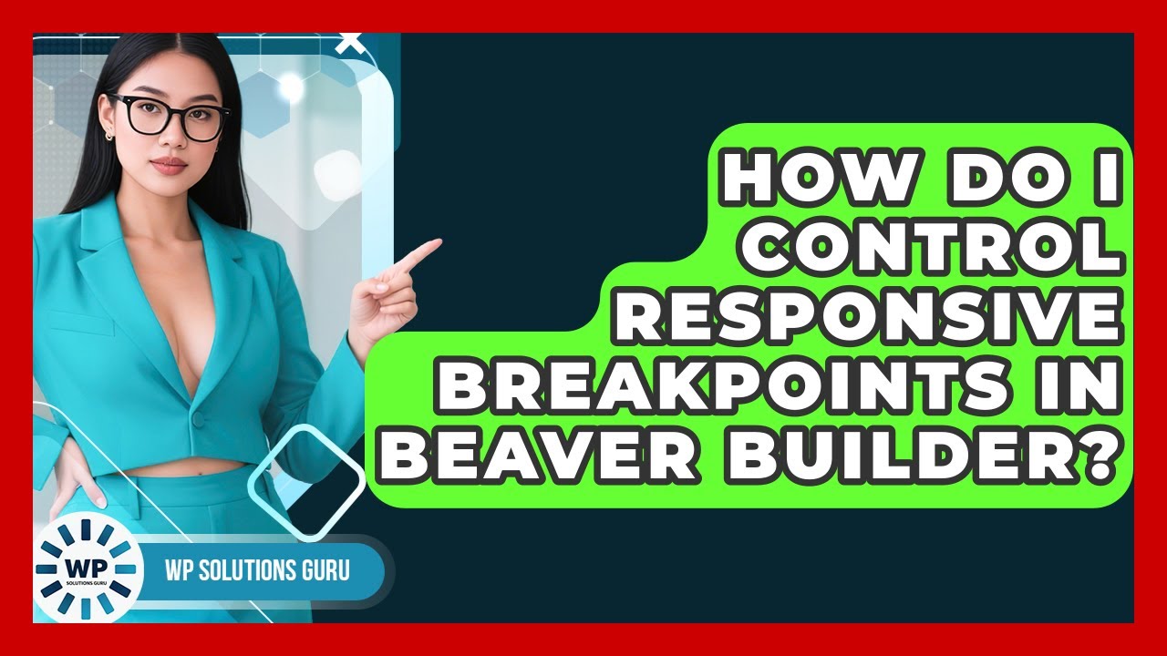 How Do I Control Responsive Breakpoints In Beaver Builder? - WP Solutions Guru