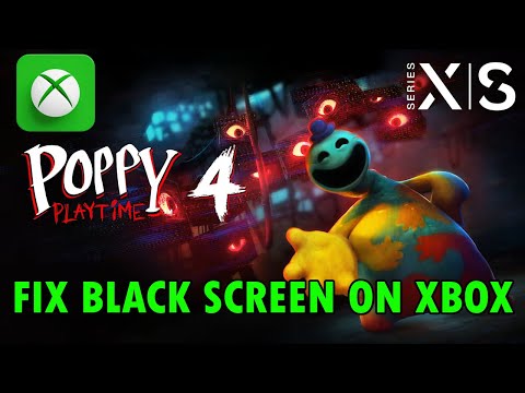 Fix Poppy Playtime: Chapter 4 Black Screen Issue/Error On Xbox (Series X|S)