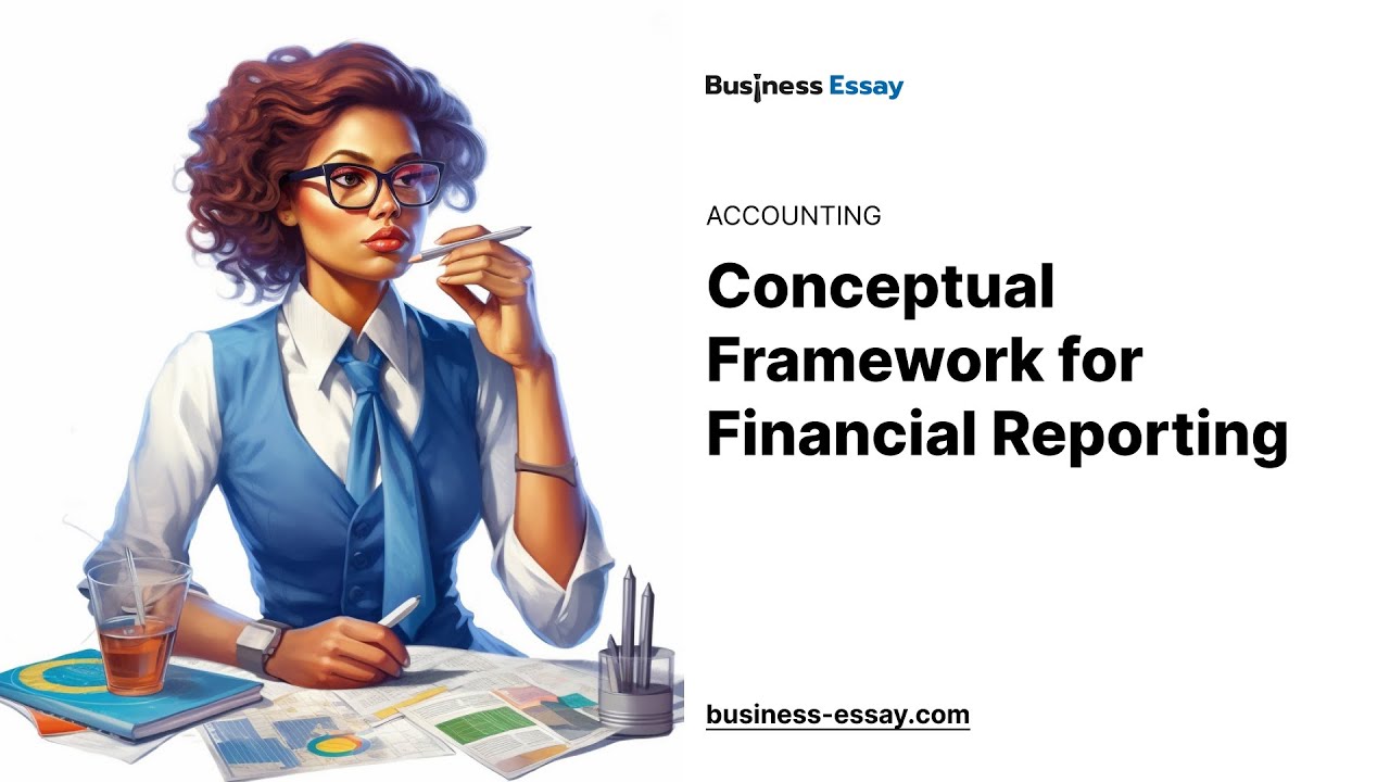 Conceptual Framework for Financial Reporting - Essay Example
