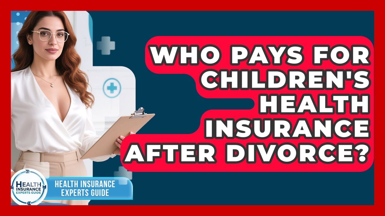 Who Pays For Children's Health Insurance After Divorce? - Health Insurance Experts Guide