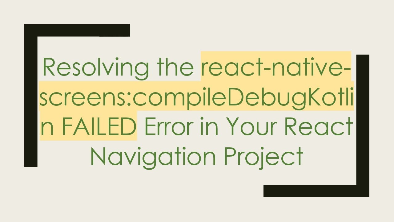 Resolving the react-native-screens:compileDebugKotlin FAILED Error in Your React Navigation Project