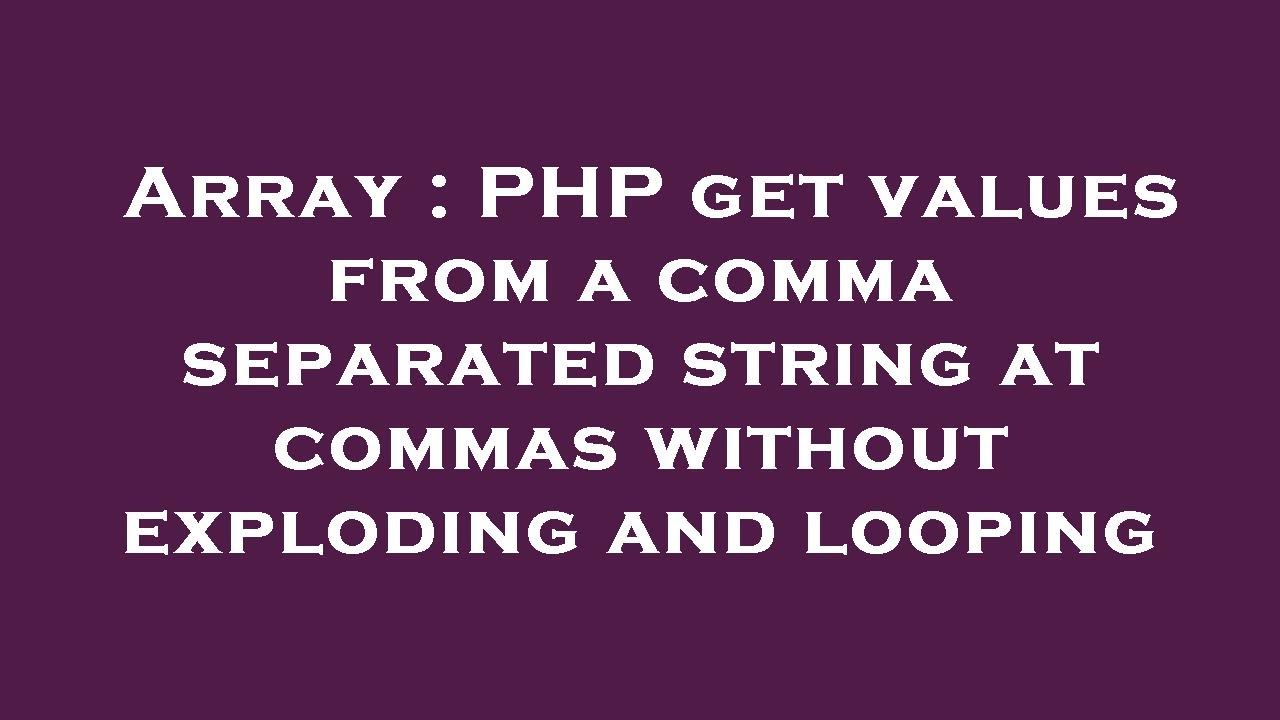 Array : PHP get values from a comma separated string at commas without exploding and looping