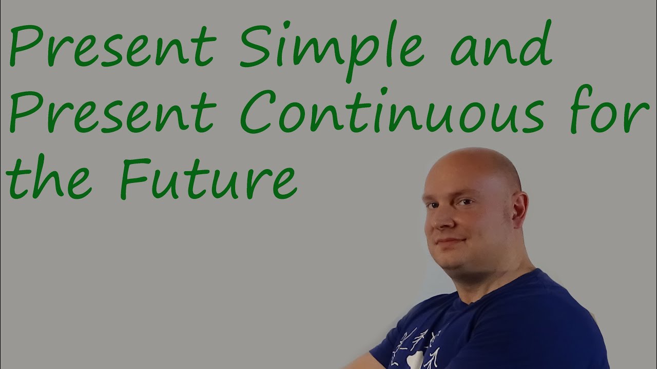Present Simple and Present Continuous for the Future
