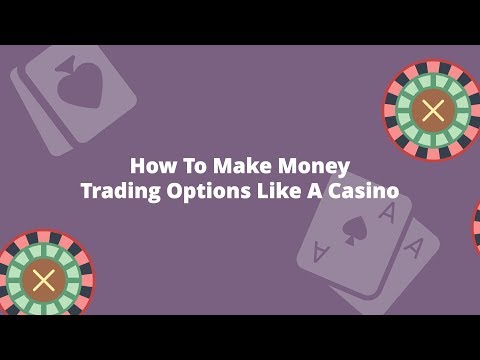 How To Make Money Trading Options Like A Casino
