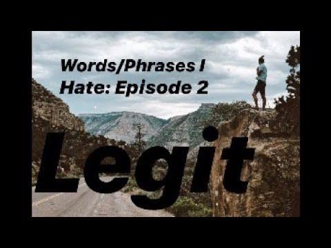 Words/Phrases I Hate: Episode 2|Legit