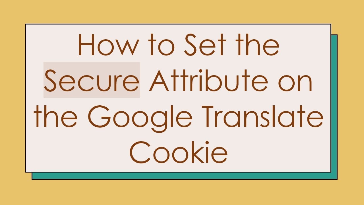 How to Set the Secure Attribute on the Google Translate Cookie