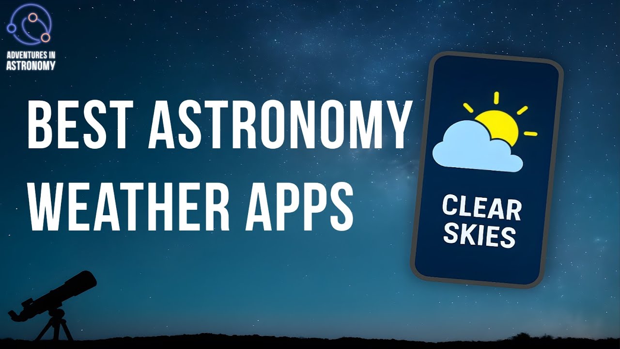 Best Weather Apps for Astronomy | How to Find a Clear Night for Stargazing (2025 Guide)