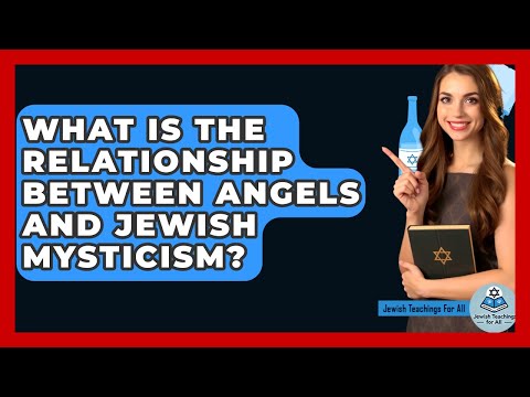 What Is The Relationship Between Angels And Jewish Mysticism? - Jewish Teachings For All
