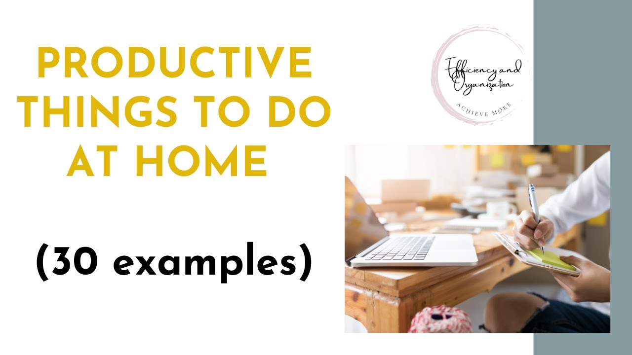 PRODUCTIVE THINGS TO DO AT HOME (30 examples)