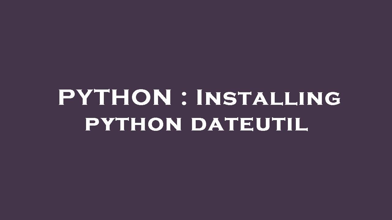 PYTHON : Installing python dateutil