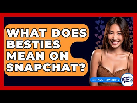 What Does Besties Mean On Snapchat? - Everyday-Networking