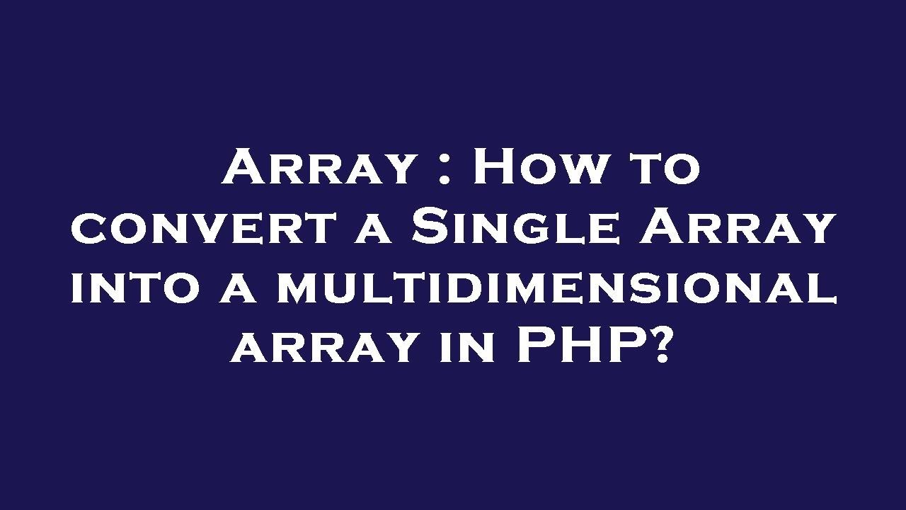 Array : How to convert a Single Array into a multidimensional array in PHP?