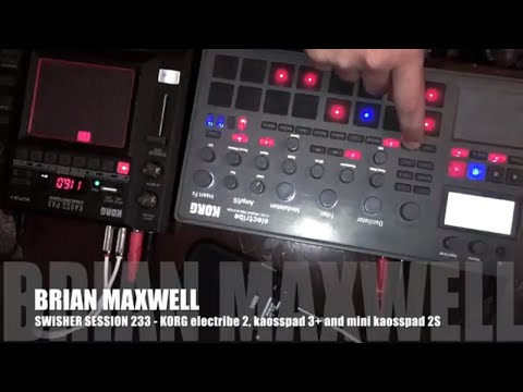 233 - Korg electribe 2 KAOSS PAD 3+ and Mini Kaoss Pad 2S - swisher session 233 - Brian Maxwell