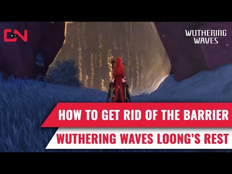 How to Get Rid Of the Barrier near Loong's Rest Wuthering waves