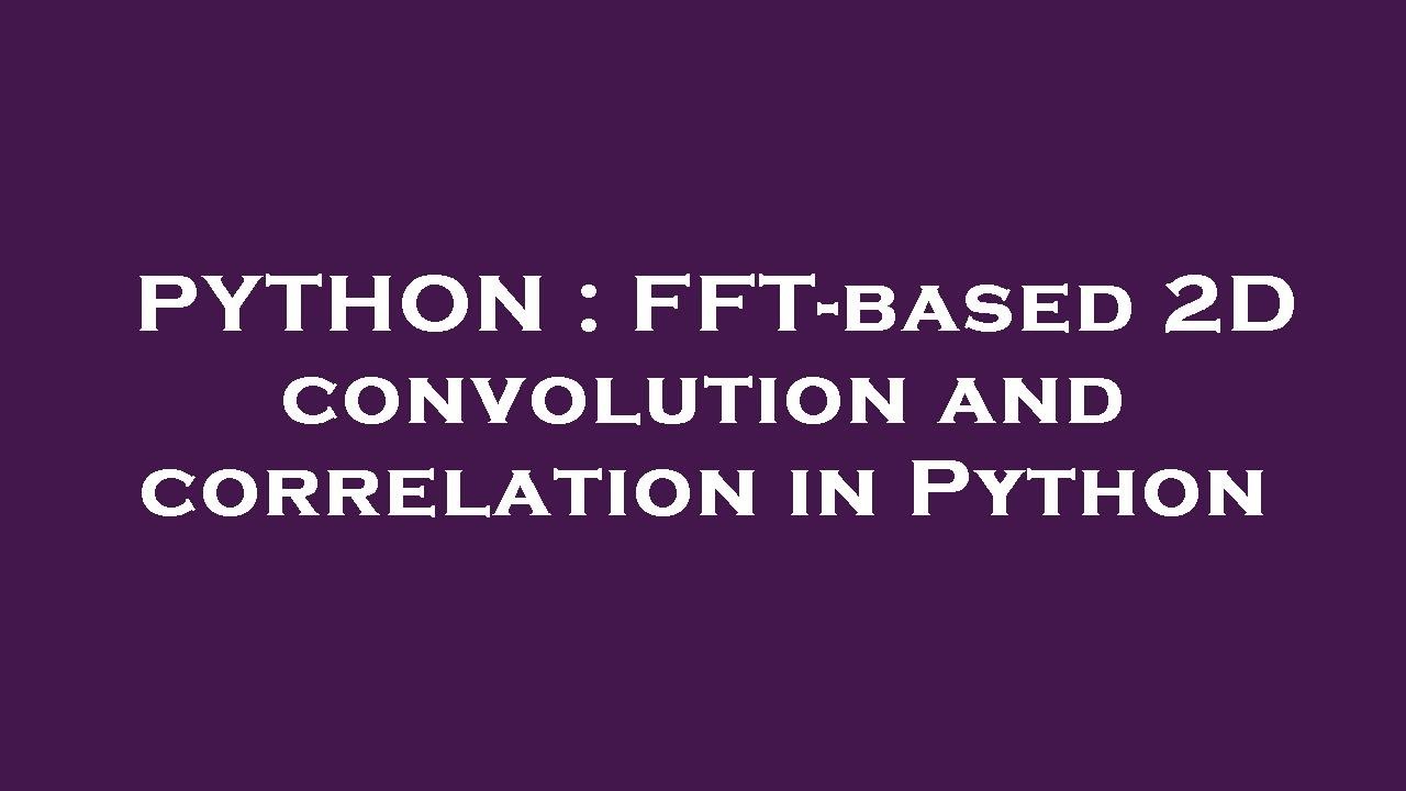 PYTHON : FFT-based 2D convolution and correlation in Python
