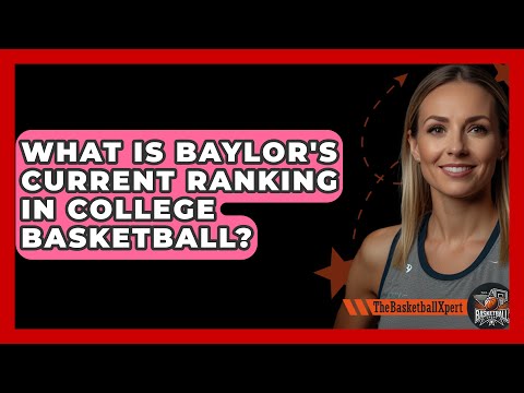 What Is Baylor's Current Ranking In College Basketball? - The Basketball Xpert