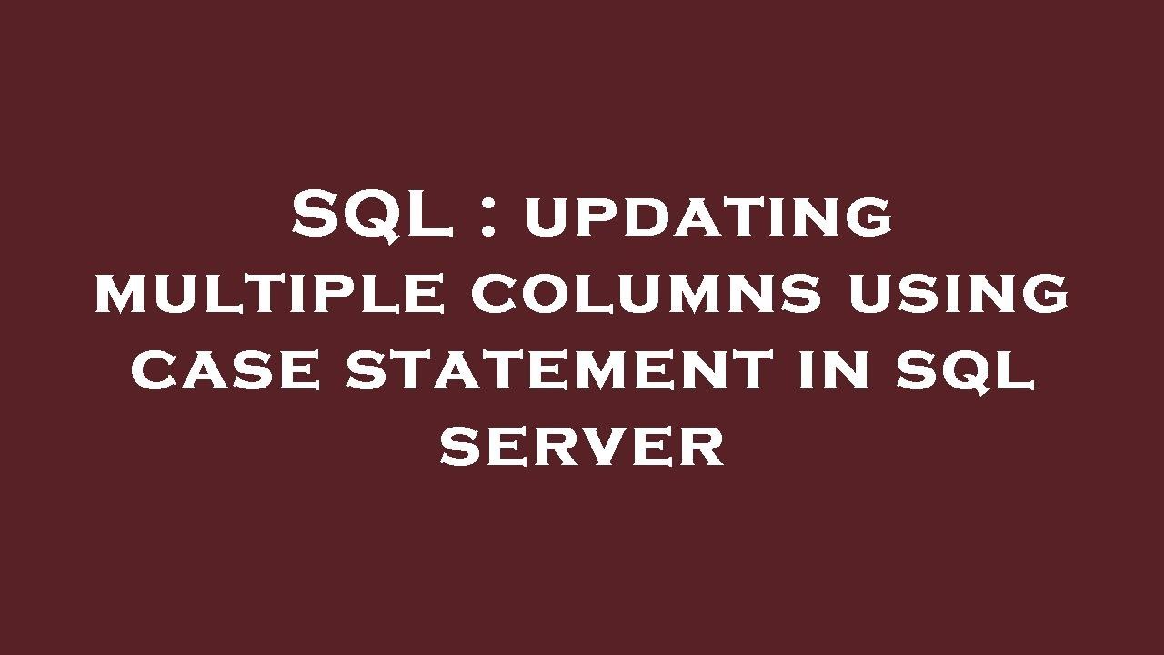 SQL : updating multiple columns using case statement in sql server