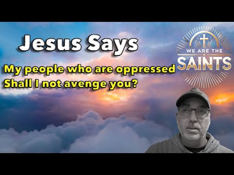 Jesus says My People Who Are Oppressed, Shall I not Avenge You
