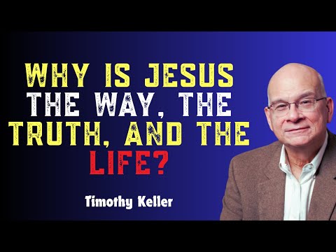 Why Jesus is the Way, the Truth, and the Life: A Life-Changing Sermon by Tim Keller