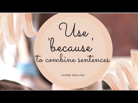 Use 'because' to combine sentences