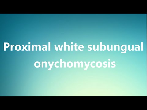 Proximal white subungual onychomycosis - Medical Definition and Pronunciation