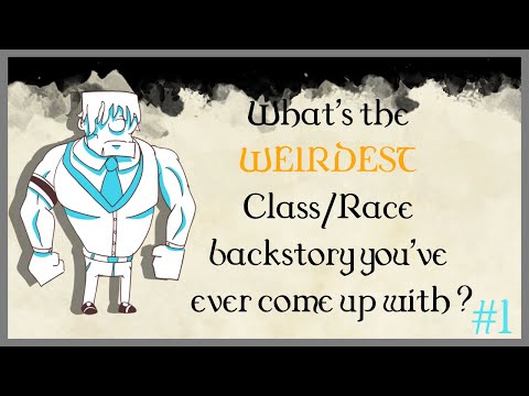 What’s the weirdest Class/Race backstory you've ever come up with? #1